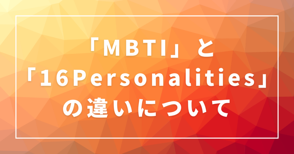 「MBTI」と「16Personalities」の違いについて